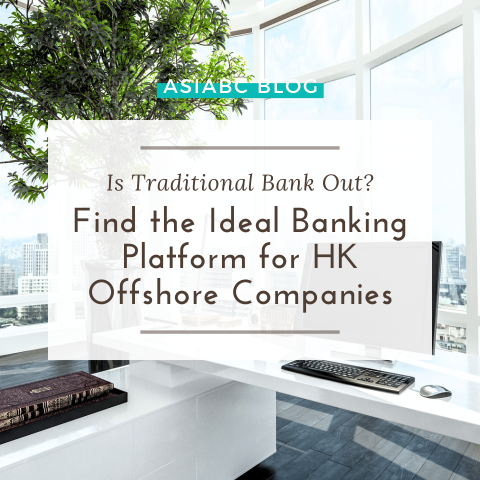 Find the Ideal Banking Platform for HK Offshore Companies | AsiaBC Blog